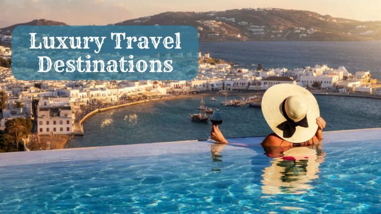 Top Luxury Travel Destinations for an Unforgettable Experience